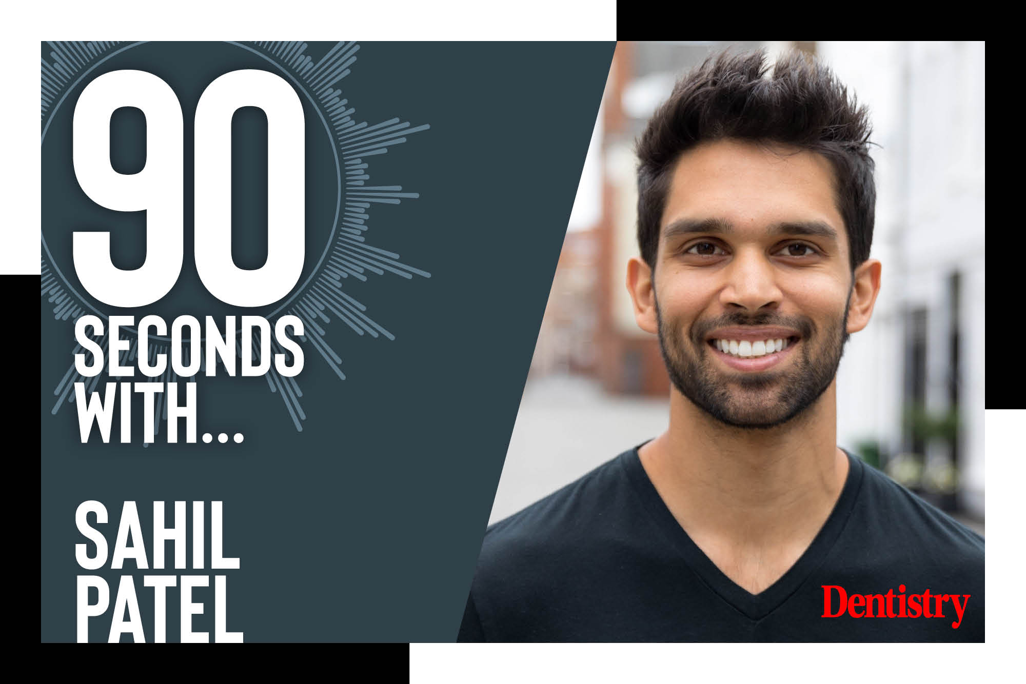 90 seconds with...Sahil Patel - Dentistry