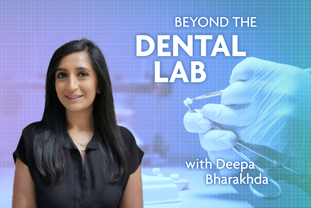 Beyond the Dental Lab – Deepa Bharakhda - Dentistry