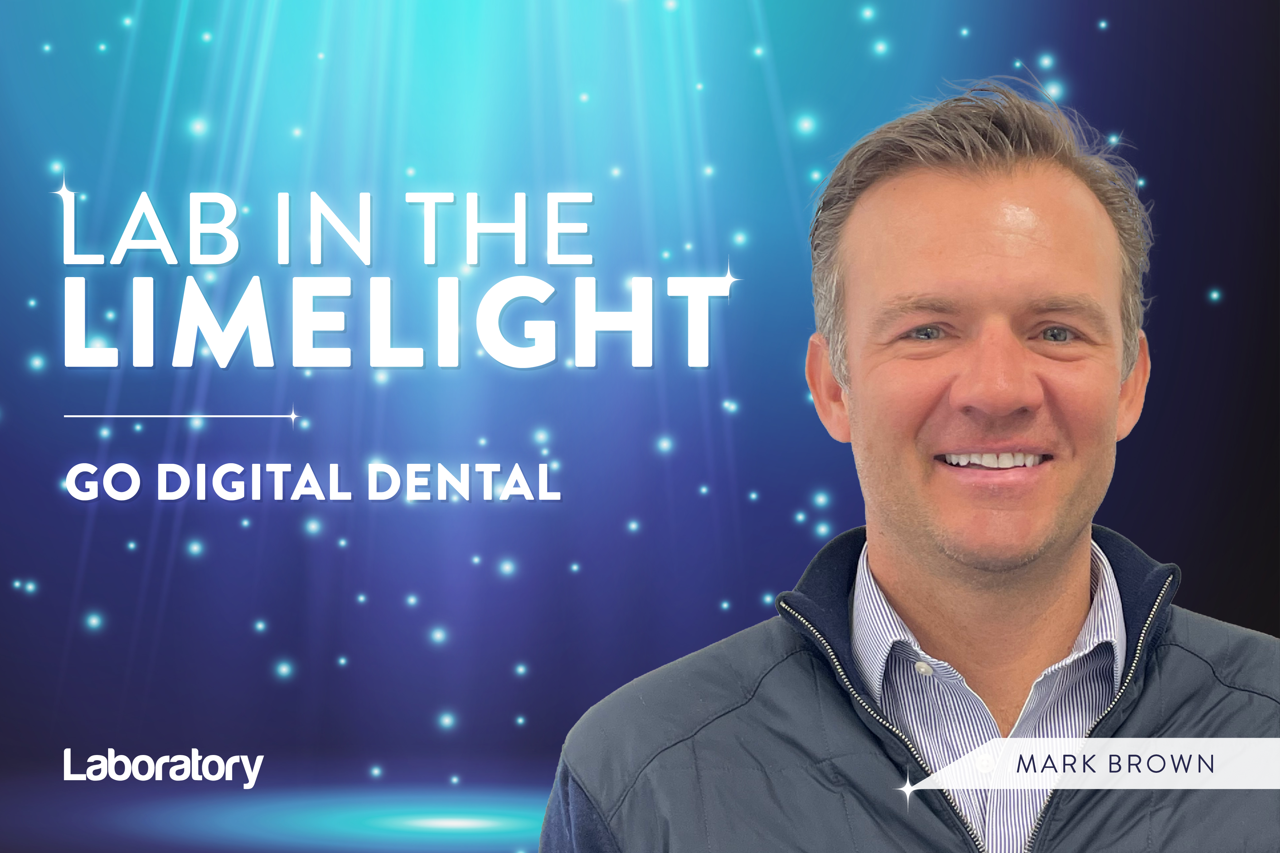 Lab in the Limelight – Go Digital Dental - Dentistry